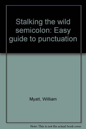 Stalking the Wild Semicolon: Easy Guide to Punctuation : William Myatt ...