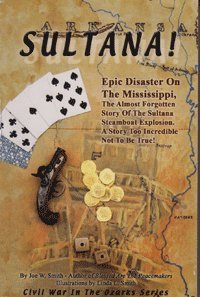 Sultana : Epic Disaster on the Mississippi, the Almost Forgotten Story ...