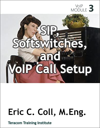 SIP, Softswitches, and VoIP Call Setup (VoIP Modules Book 3) eBook ...