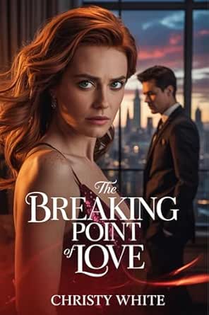The Breaking Point of Love: A Heart-Wrenching Second Chance Romance Novel (Heart’s Breaking ...