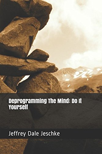 Deprogramming The Mind: Do It Yourself: Jeschke, Jeffrey Dale ...
