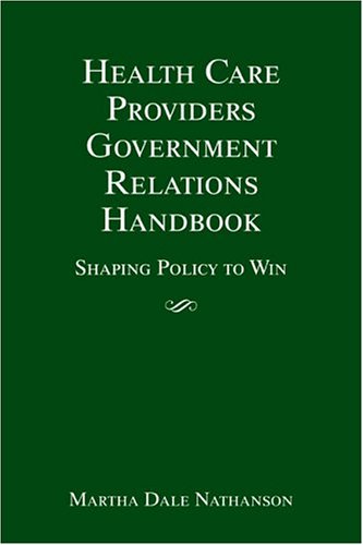 Health Care Providers' Government Relations Handbook: Shaping Policy To ...