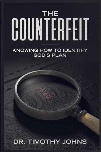 The Counterfeit Knowing How to Identify God's Plan : Johns, Dr Timothy ...