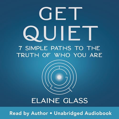Amazon.com: Get Quiet: 7 Simple Paths to the Truth of Who You Are ...