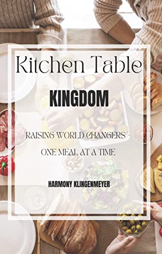 Kitchen Table Kingdom: Raising World Changers, One Meal at A Time ...