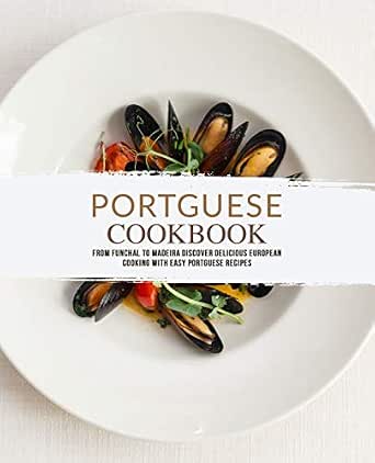 Portuguese Cookbook: From Funchal to Madeira Discover Delicious ...