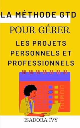La méthode GTD pour gérer les projets personnels et professionnels: 12 ...