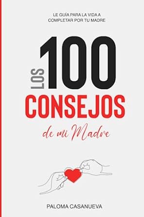 Los 100 consejos de mi Madre: Le guía para la vida a completar por tu ...
