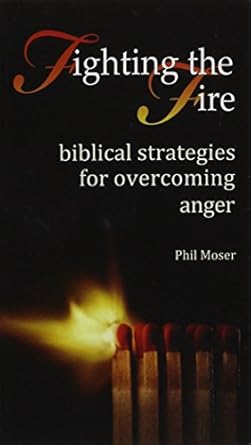 Fighting the Fire: Biblical Strategies for Overcoming Anger (Biblical ...
