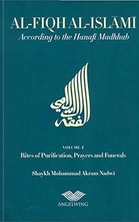 Al-Fiqh Al-Islami According to the Hanafi Madhab: Shaykh Mohammad Akram ...