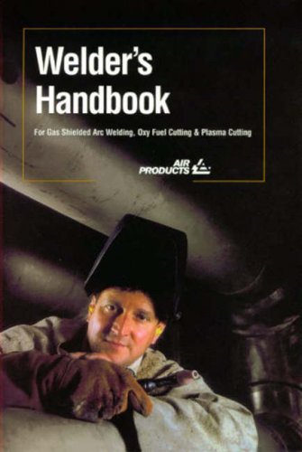 Welder's Handbook: For Gas Shielded Arc Welding, Oxy Fuel Cutting and ...
