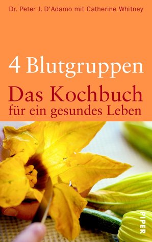 4 Blutgruppen – Das Kochbuch für ein gesundes Leben : D'Adamo, Peter J ...