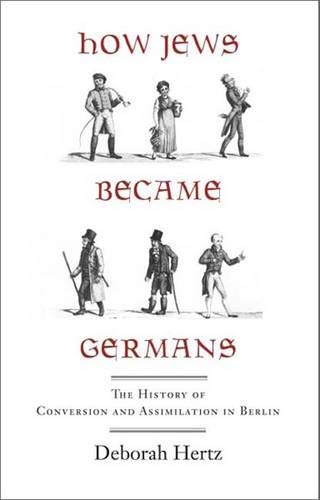 How Jews Became Germans: The History of Conversion and Assimilation in ...