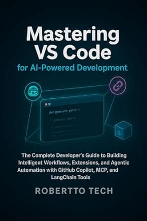 MASTERING VS CODE FOR AI-POWERED DEVELOPMENT : THE COMPLETE DEVELOPER’S GUIDE TO BUILDING ...