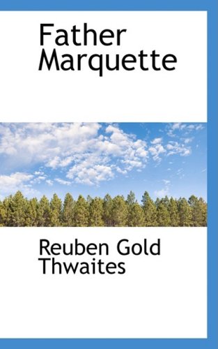 Father Marquette: Thwaites, Reuben Gold: 9780559288272: Amazon.com: Books