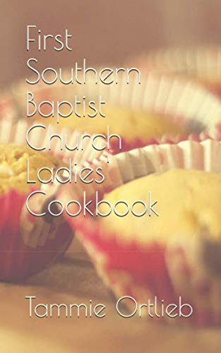First Southern Baptist Church Ladies' Cookbook: Ortlieb, Tammie ...