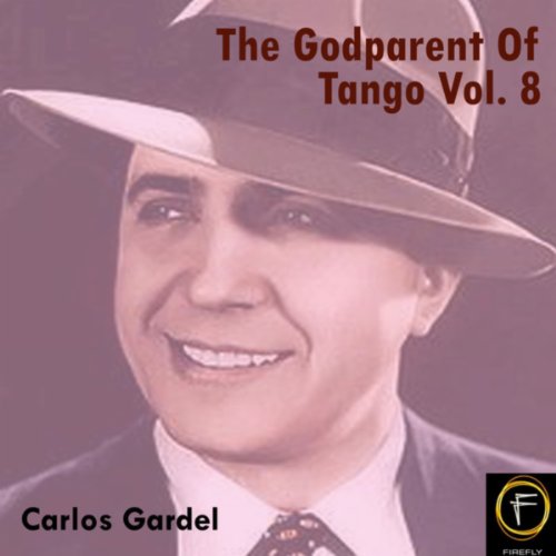 Play The Godparent Of Tango, Vol. 8 by Carlos Gardel on Amazon Music