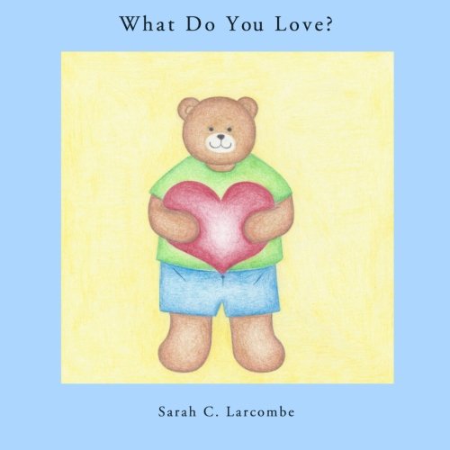 What Do You Love?: Larcombe, Sarah C: 9781519595249: Amazon.com: Books