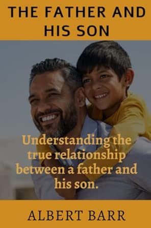The Father And His Son Relationship: Understanding the true ...