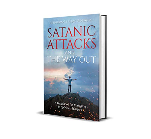 SATANIC ATTACKS AND THE WAY OUT: A Handbook for Engaging in Spiritual ...