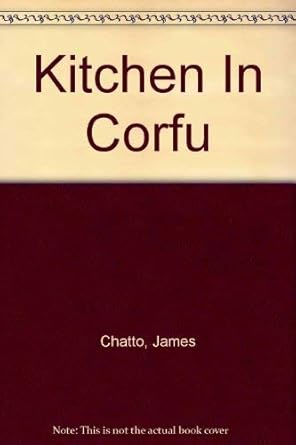 Kitchen In Corfu: Chatto, James: 9780297794134: Amazon.com: Books
