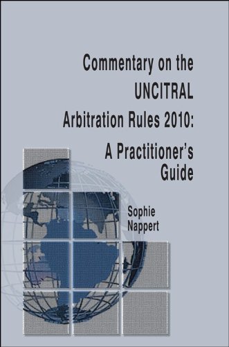 Commentary on the UNCITRAL Arbitration Rules 2010: A Practitioner's Guide: Sophie Nappert ...