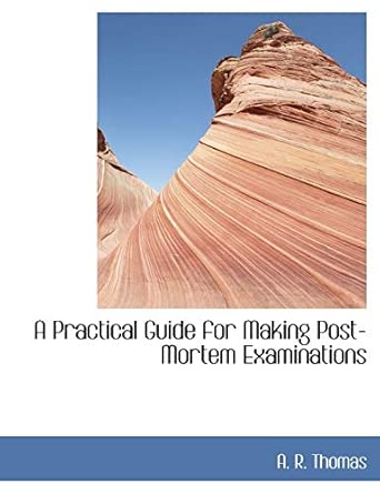 A Practical Guide for Making Post-Mortem Examinations: Thomas, A. R ...