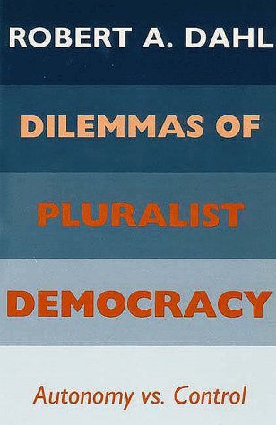 By Robert A. Dahl - Dilemmas of Pluralist Democracy: Autonomy vs ...