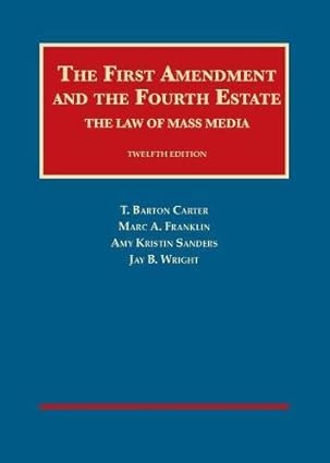 The First Amendment and the Fourth Estate: The Law of Mass Media ...