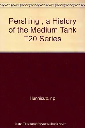 Pershing: A History of the Medium Tank T20 Series: R. P. Hunnicutt, D ...