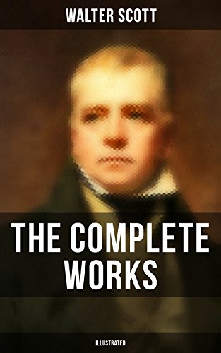 The Complete Works of Sir Walter Scott (Illustrated): Novels, Short ...