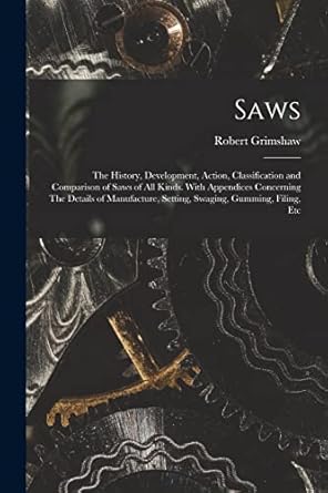 Saws: The History, Development, Action, Classification and Comparison ...