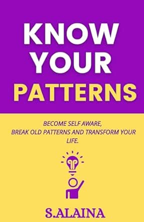 KNOW YOUR PATTERNS: Become self aware , Break Old Patterns And ...