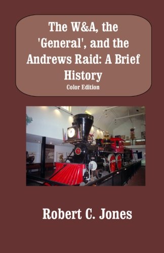 The W&A, the "General", and the Andrews Raid: A Brief History: Jones ...