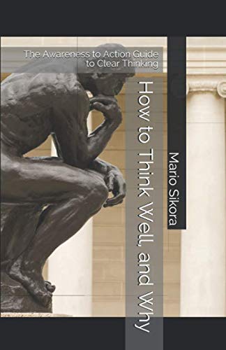 How to Think Well, and Why: The Awareness to Action Guide to Clear ...