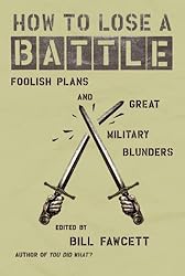 Amazon.com: How to Lose a Battle: Foolish Plans and Great Military ...