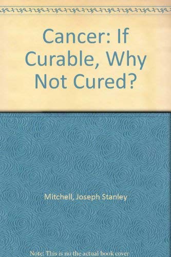 Amazon | Cancer: If Curable, Why Not Cured? | Mitchell, Joseph Stanley ...