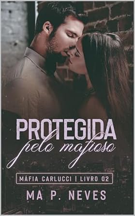 Protegida Pelo Mafioso: Máfia Carlucci - Livro 02 eBook : P. Neves, Ma: Amazon.com.br: Loja Kindle