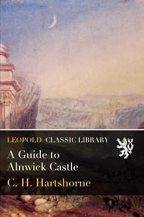 A Guide to Alnwick Castle: Hartshorne, C. H.: Amazon.com: Books