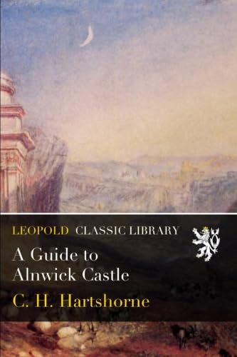 A Guide to Alnwick Castle: Hartshorne, C. H.: Amazon.com: Books