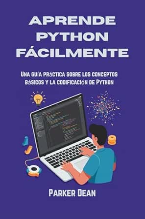 APRENDE PYTHON FÁCILMENTE : Una guía práctica sobre los conceptos básicos y la codificación de ...
