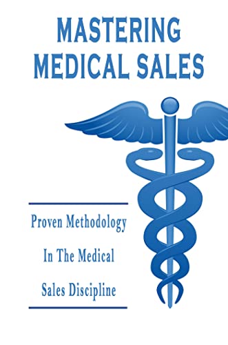 Amazon.com: Mastering Medical Sales: Proven Methodology In The Medical ...