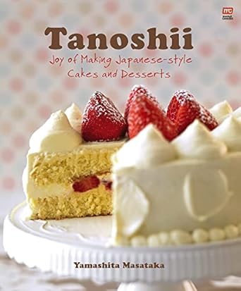 Tanoshii: Joy of Making Japanese-Style Cakes & Desserts: Masataka ...