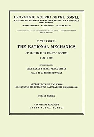 The rational mechanics of flexible or elastic bodies 1638 - 1788 ...