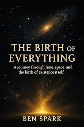 The Birth of Everything: A journey through time, space, and the birth ...