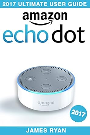 Amazon.com: Amazon Echo Dot: The Ultimate User Guide & Manual To Alexa (2017 Edition) eBook ...