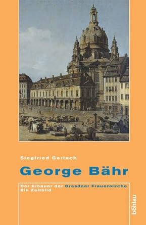 George Bähr: Der Erbauer der Dresdner Frauenkirche: siegfried-gerlach ...