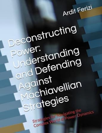 Deconstructing Power: Understanding and Defending Against Machiavellian Strategies: Strategies ...