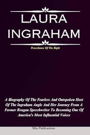 LAURA INGRAHAM: A Biography Of The Fearless And Outspoken Host Of The ...