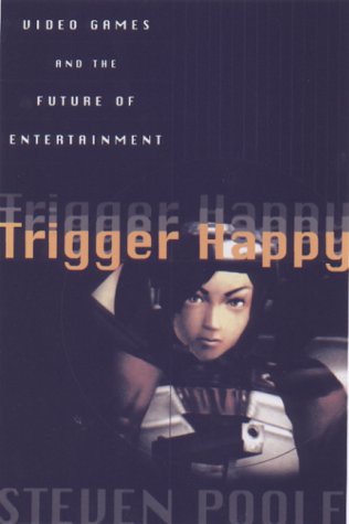 Trigger Happy: Videogames and the Entertainment Revolution: Poole ...